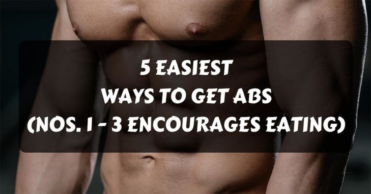 5 Easiest Ways To Get Abs (Nos. 1 – 3 Encourages Eating) - HeroMuscles