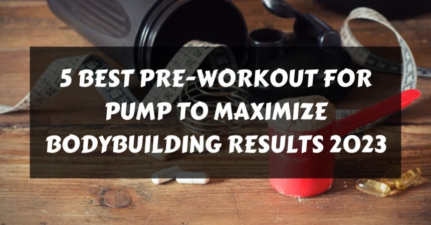 5 Best Pre-Workout for Pump To Maximize Bodybuilding Results 2024 ...